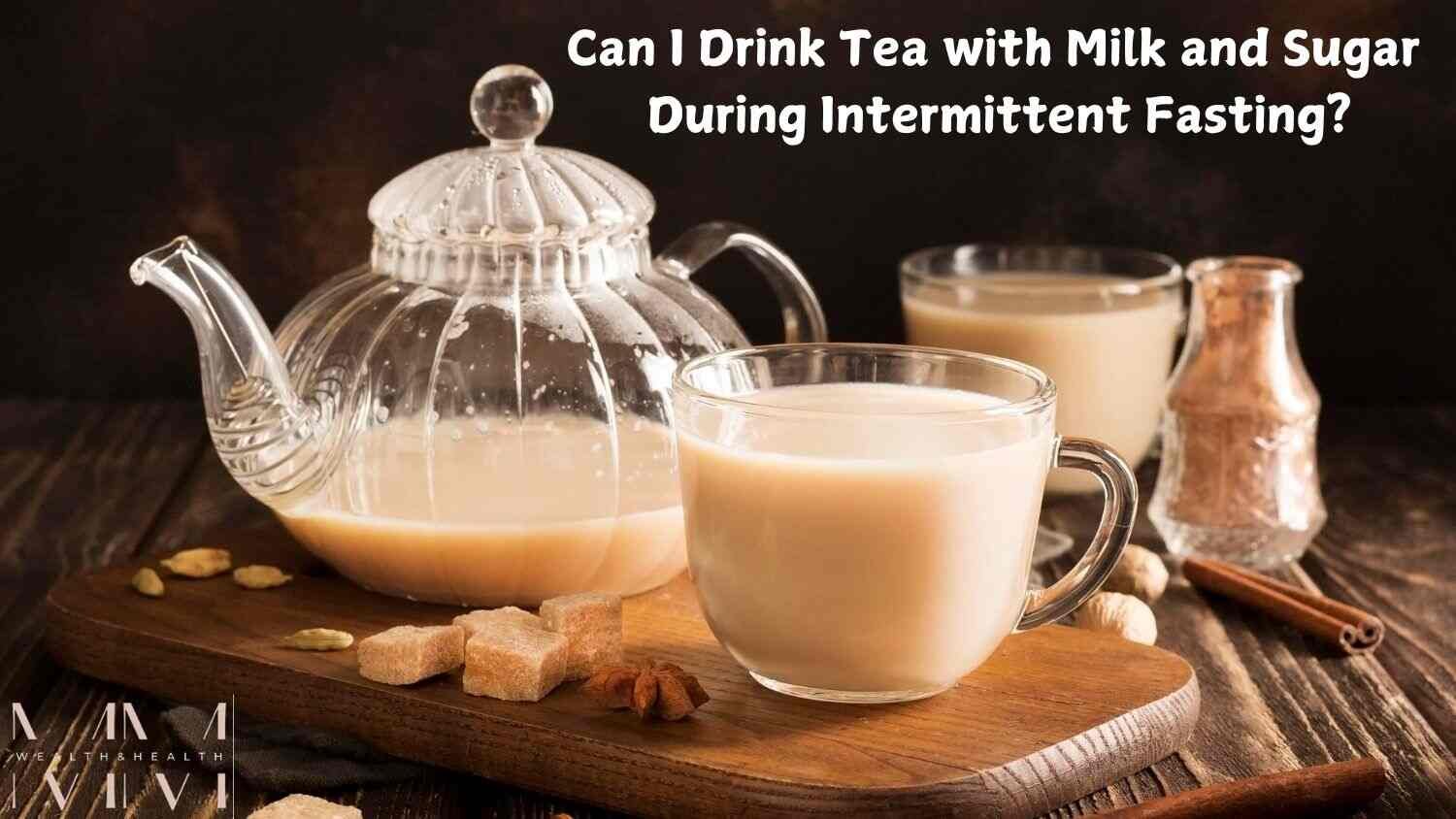 Can I Drink Tea with Milk and Sugar During Intermittent Fasting?