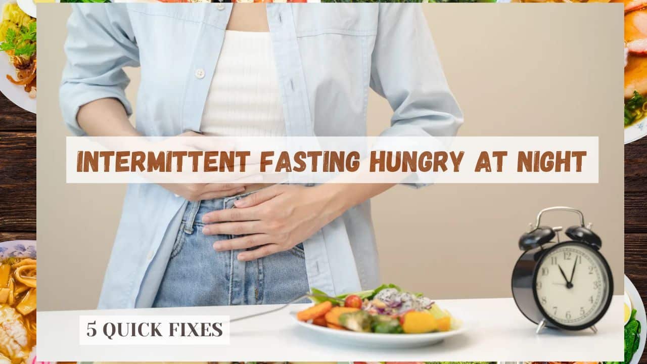 Intermittent Fasting Hungry at Night? 5 Quick Fixes