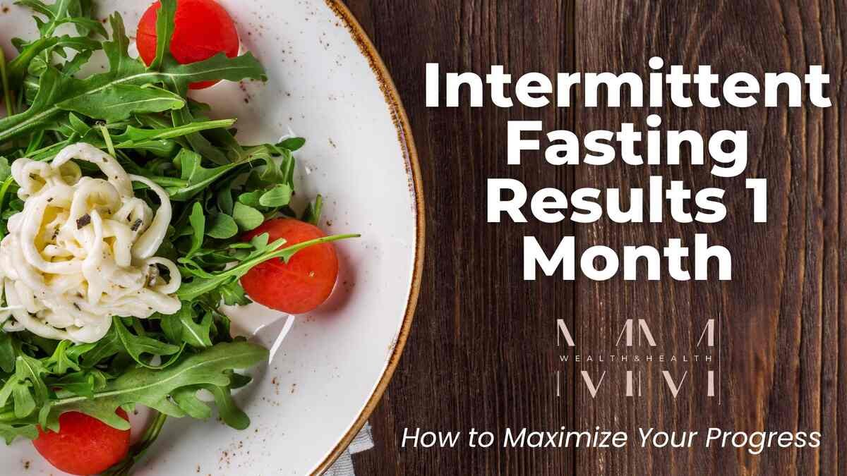 Intermittent Fasting Results 1 Month - How to Maximize Your Progress